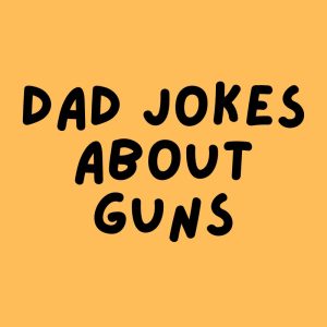Dad Jokes About Guns That Will Make You Smile - DadJokes4u.com ...