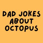 25 Dad Jokes About Octopus That Will Make You Laugh - DadJokes4u.com ...