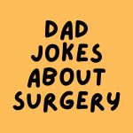 25 Dad Jokes About Surgery That Are Pure Gold - DadJokes4u.com ...