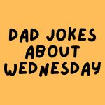 Side-Splitting Dad Jokes About Wednesday to Make Your Day - DadJokes4u ...